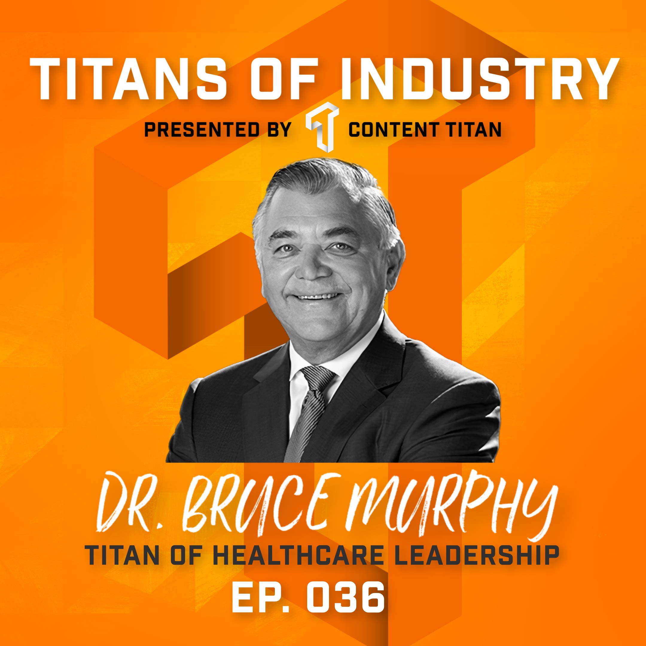 036 Dr. Bruce Murphy | Titan of Healthcare Leadership | Content Titan